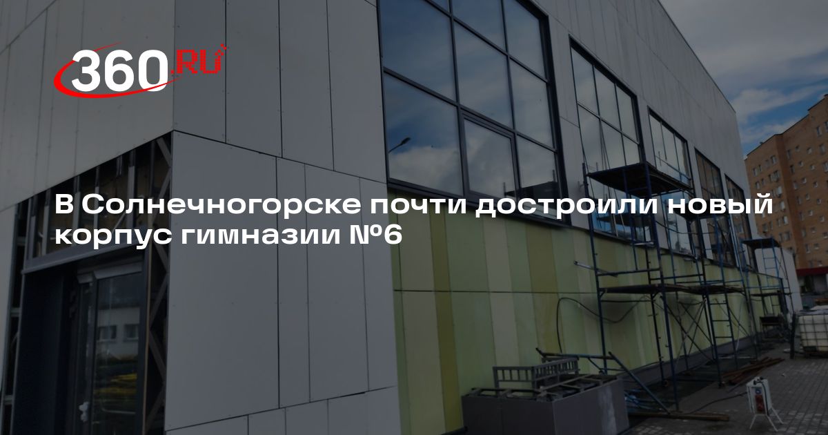 В Солнечногорске почти достроили новый корпус гимназии №6 | 360.ru